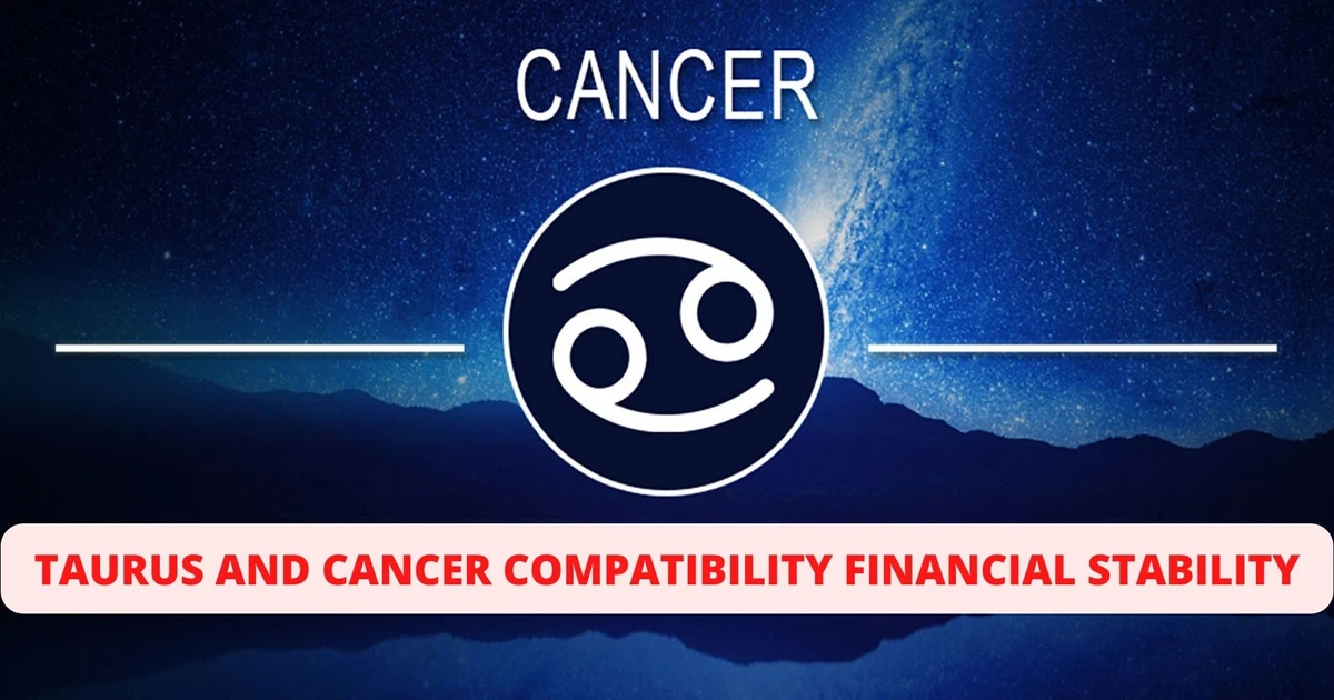 Taurus And Cancer Compatibility Indicate Financial Stability