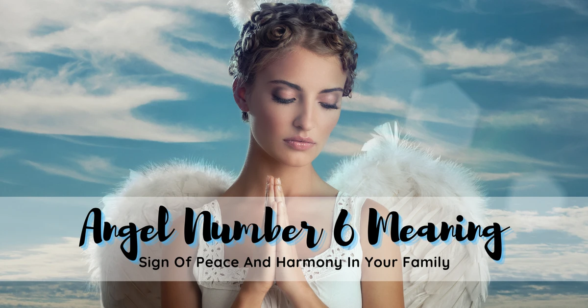 Angel Number 6 Meaning - Sign Of Peace And Harmony In Your Family