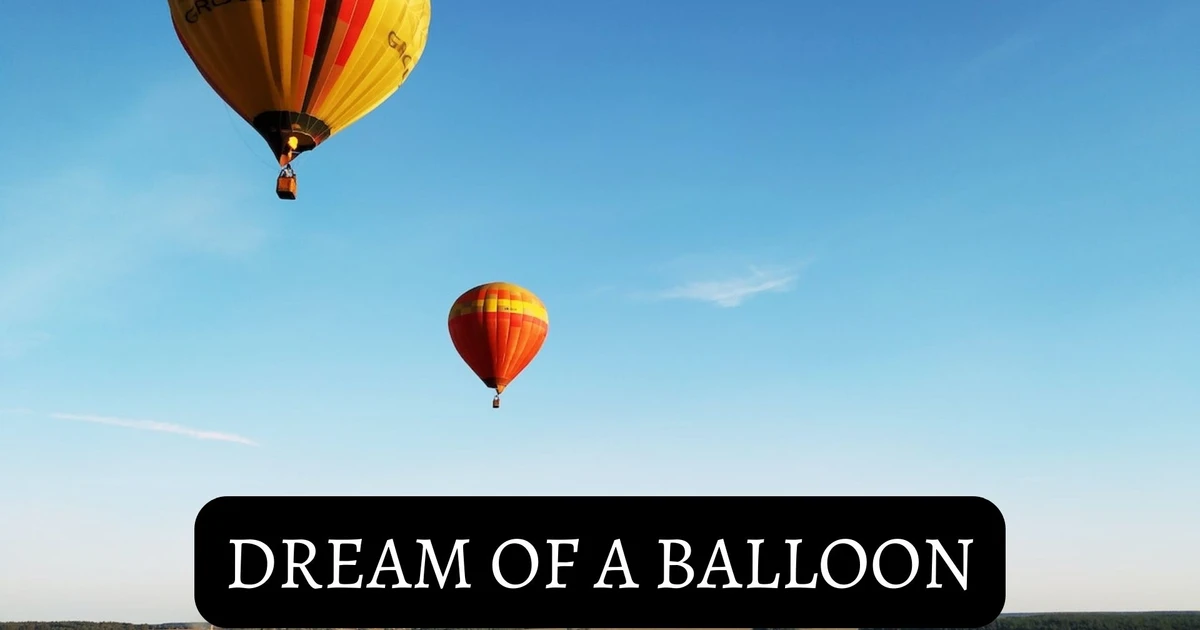 Dream Of A Balloon Explained - Common Scenarios & Meanings