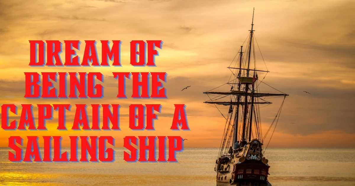 Dream Of Being The Captain Of A Sailing Ship Meaning And Indications