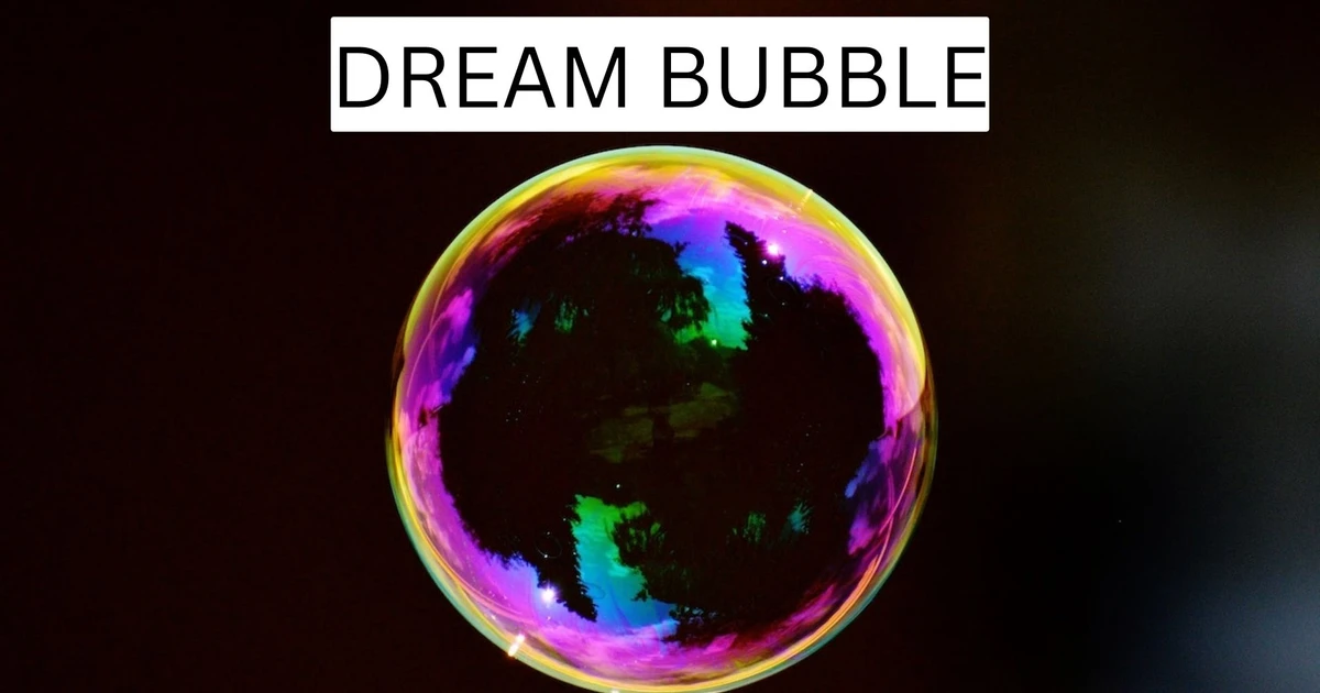 What Does Dream Bubble Means? Enjoyment And Excitement