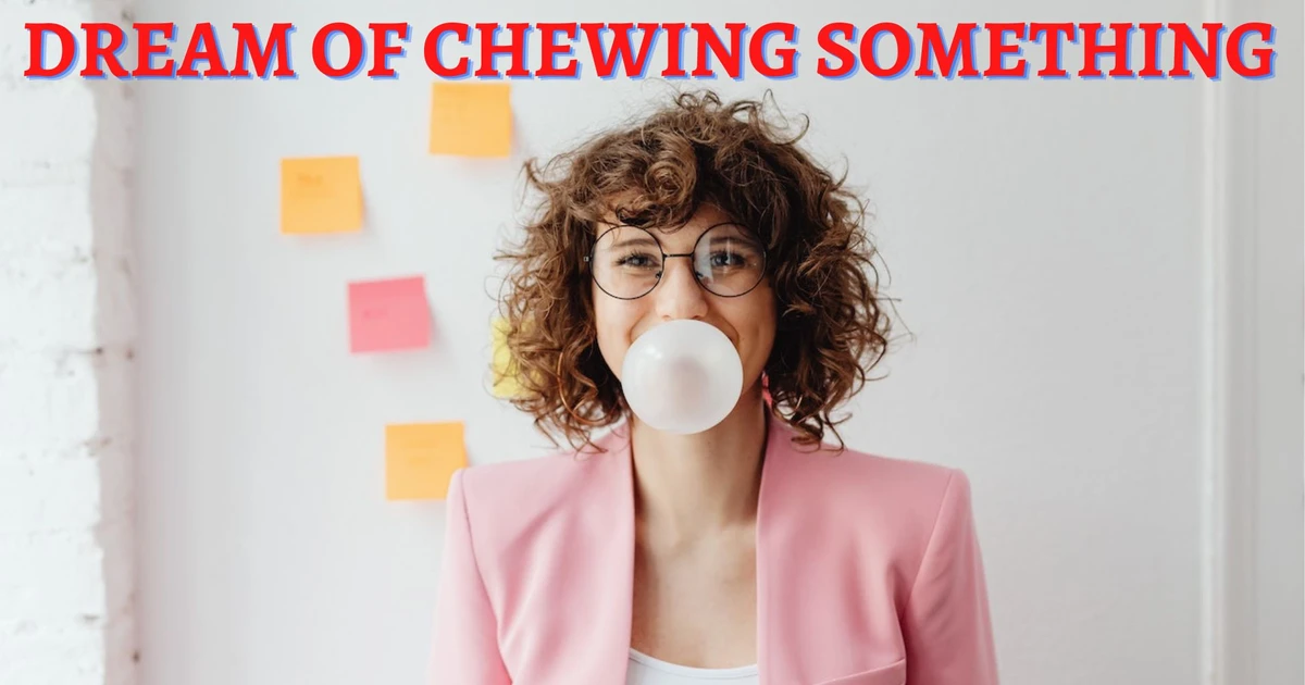 Dream Of Chewing Something - Represents Assimilation Of Knowledge