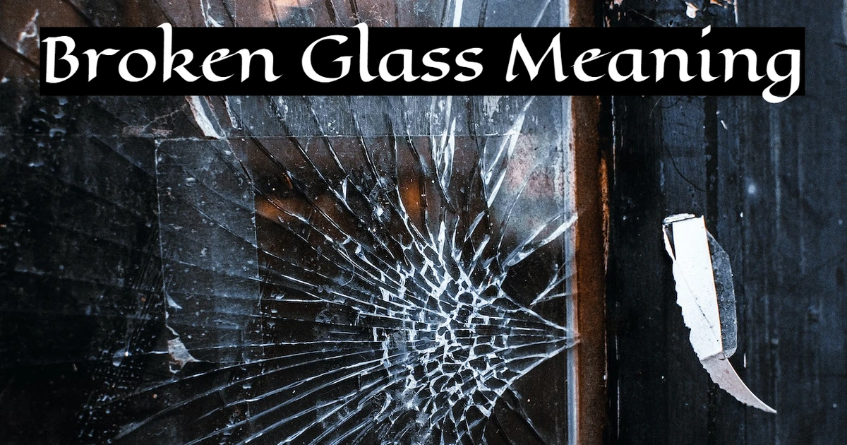 Broken Glass Meaning - Symbolism And Interpretations
